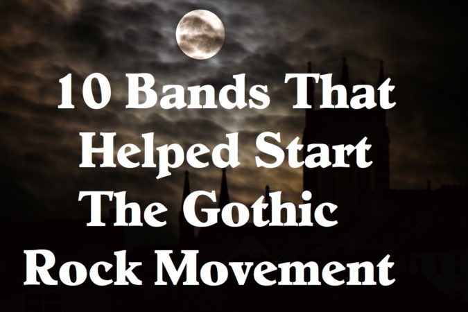 10 Bands That Helped Start The Gothic Rock Movement
